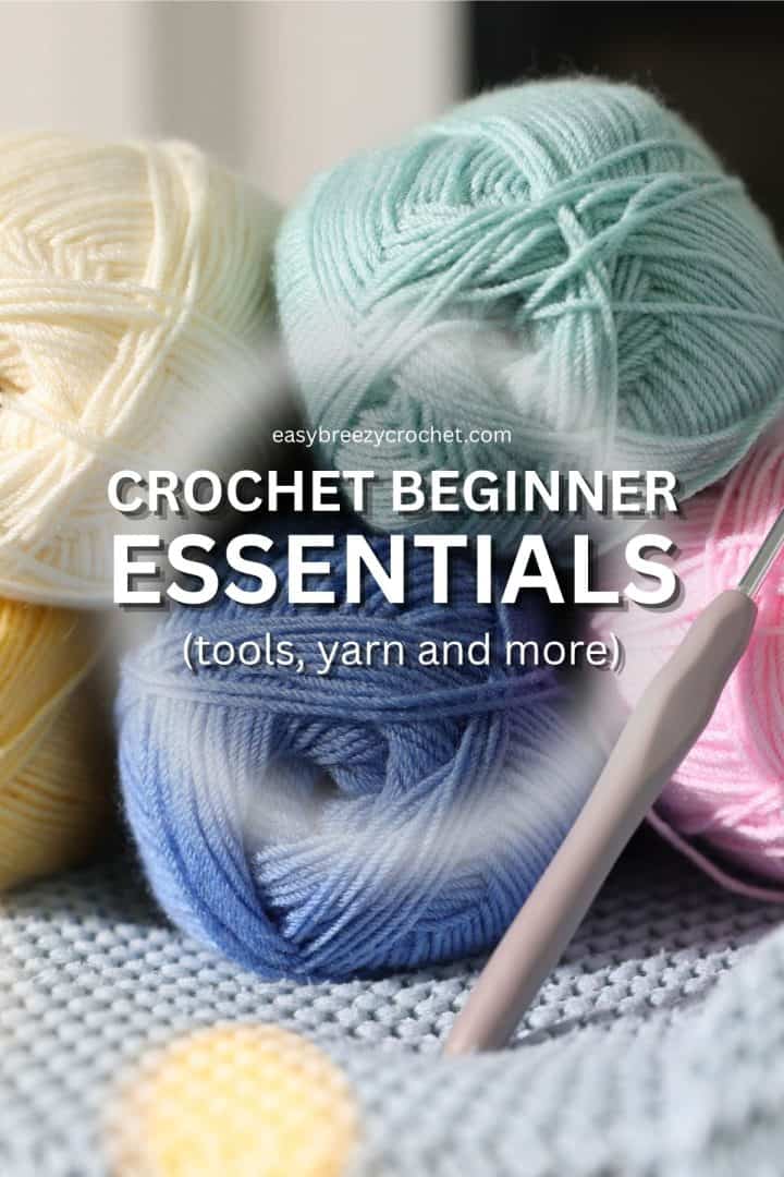 Crochet Beginner Essentials - Tools, Yarn & Basics You Need To Start ...